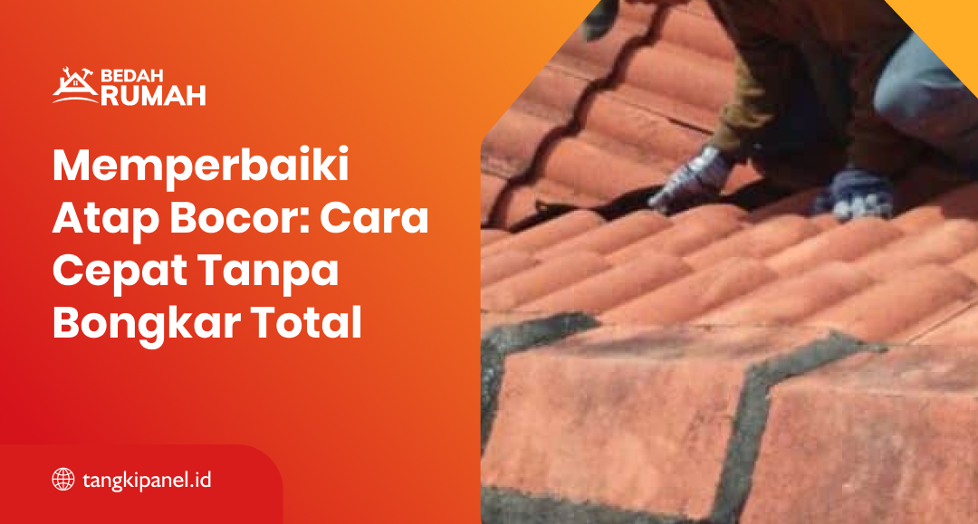 Memperbaiki Atap Bocor: Cara Cepat Tanpa Bongkar Total - Bedah Rumah
